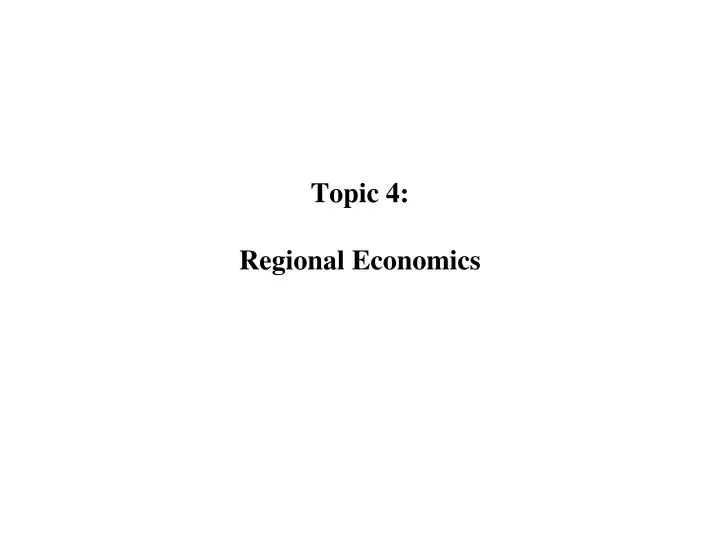 PPT - Topic 4: Regional Economics PowerPoint Presentation, free ...