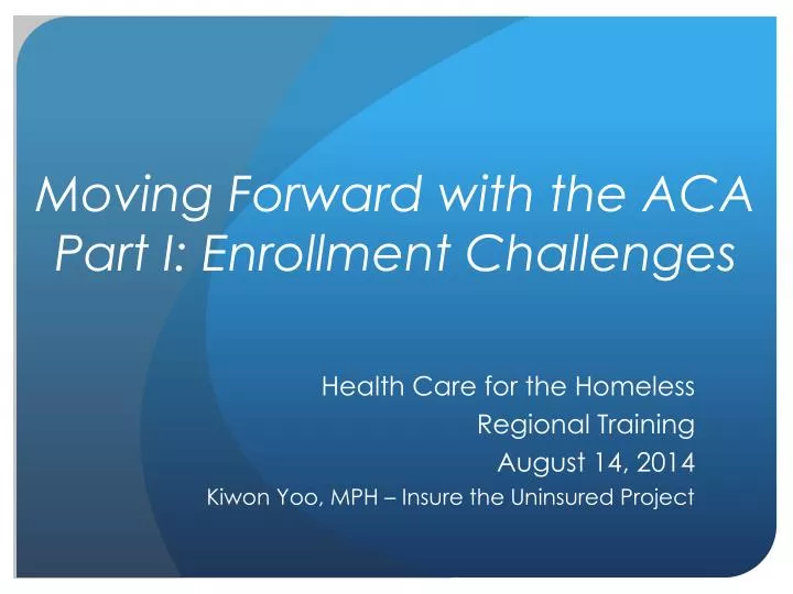 PPT - Moving Forward with the ACA Part I: Enrollment Challenges ...