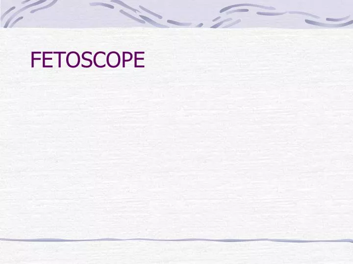 PPT - FETOSCOPE PowerPoint Presentation, free download - ID:4099827