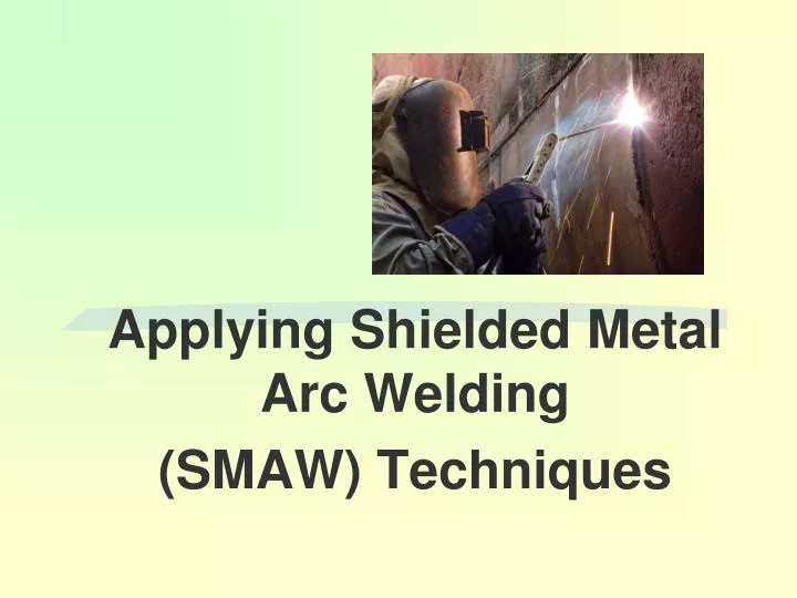 PPT - Applying Shielded Metal Arc Welding (SMAW) Techniques PowerPoint ...