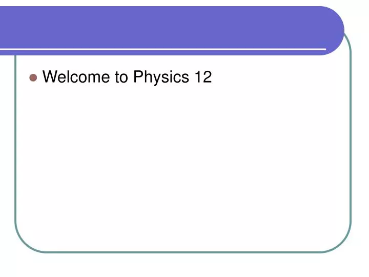 PPT - Welcome to Physics 12 PowerPoint Presentation, free download - ID ...