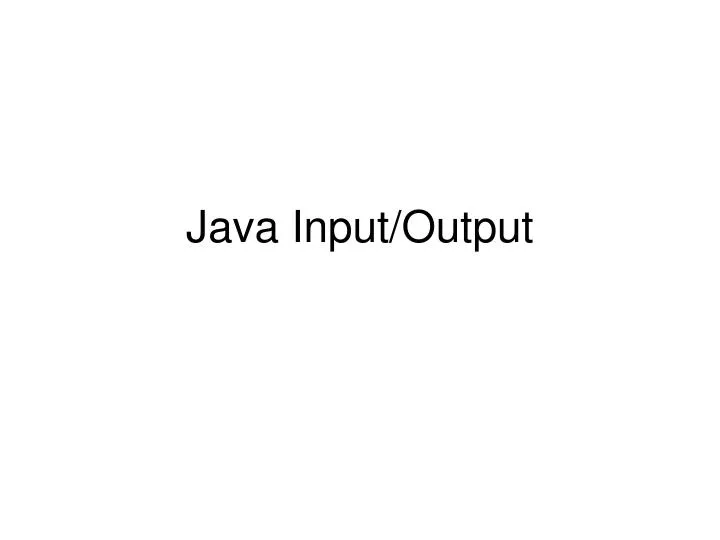 PPT - Java Input/Output PowerPoint Presentation, free download - ID:4112621 PPT - Java Input/Output PowerPoint Presentation, free download - ID:4112621