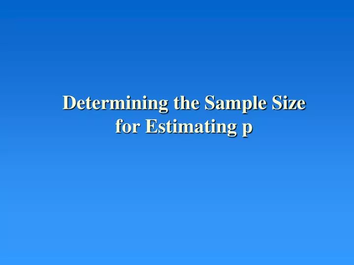 PPT - Determining the Sample Size for Estimating p PowerPoint ...