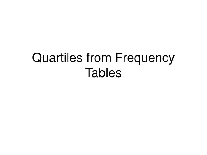 PPT - Quartiles from Frequency Tables PowerPoint Presentation, free ...