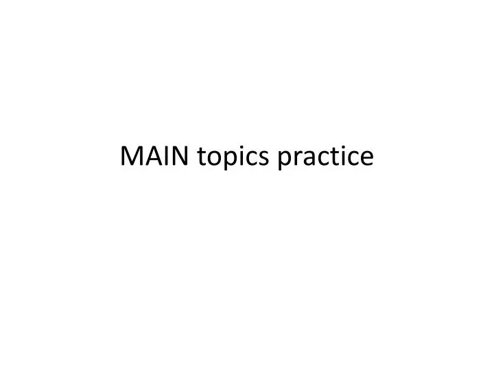 PPT - MAIN topics practice PowerPoint Presentation, free download - ID ...