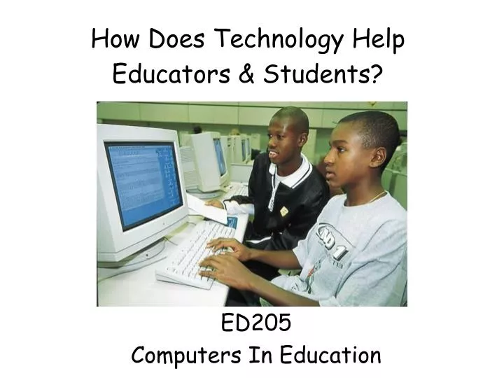 PPT - How Does Technology Help Educators & Students? PowerPoint ...