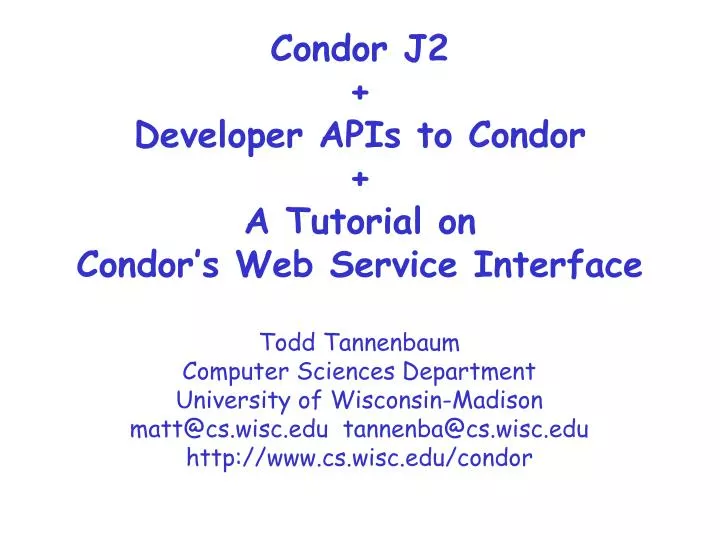PPT - Condor J2 + Developer APIs to Condor + A Tutorial on Condor’s Web ...