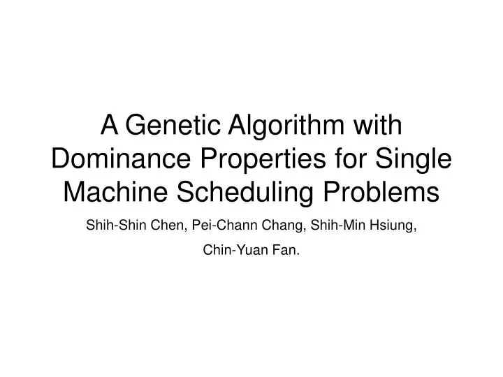 Ppt A Genetic Algorithm With Dominance Properties For Single Machine Scheduling Problems