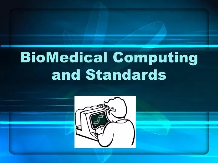 PPT - BioMedical Computing and Standards PowerPoint Presentation, free download - ID:4142161