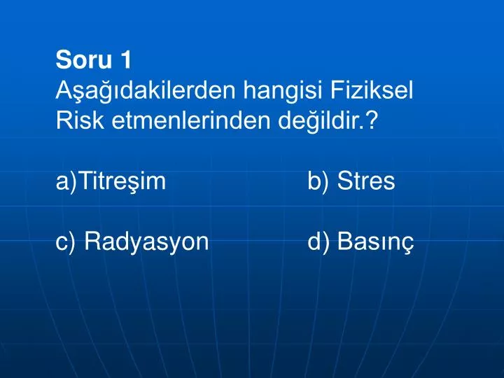PPT - Soru 1 Aşağıdakilerden hangisi Fiziksel Risk etmenlerinden ...