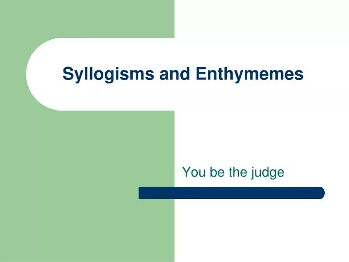 PPT - Syllogisms and Enthymemes PowerPoint Presentation, free download ...