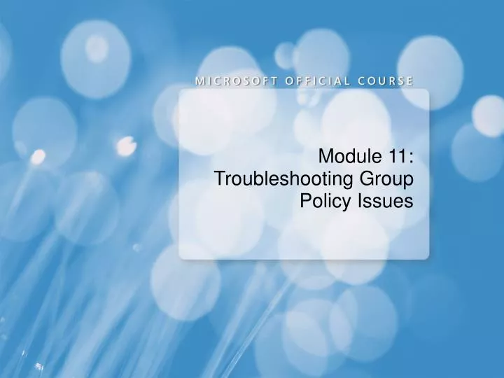 PPT - Module 11: Troubleshooting Group Policy Issues PowerPoint ...