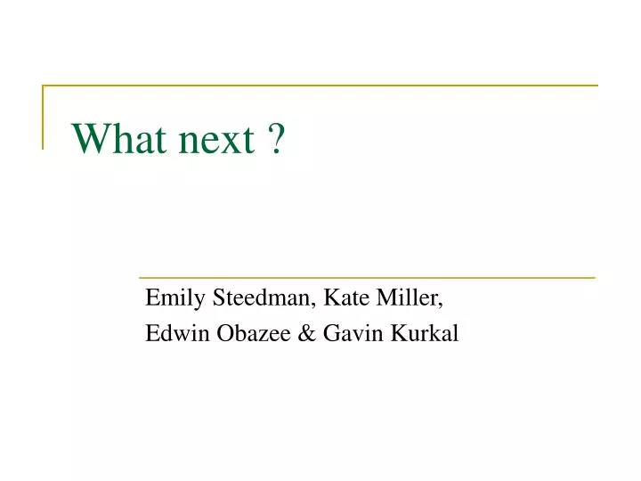 PPT - What next ? PowerPoint Presentation, free download - ID:4154264