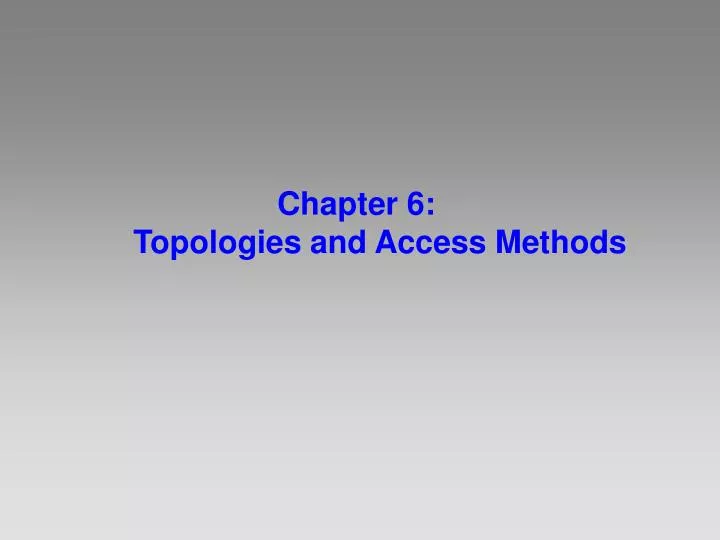 PPT - Chapter 6: Topologies and Access Methods PowerPoint Presentation ...