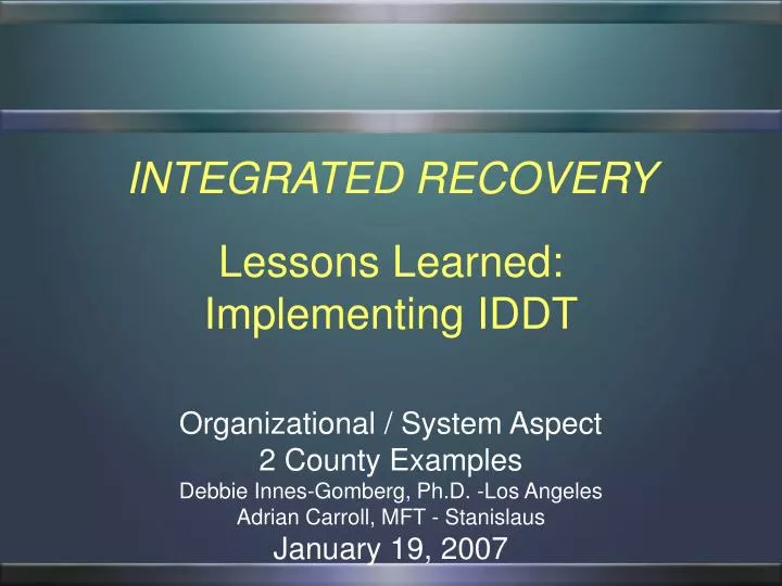PPT - INTEGRATED RECOVERY Lessons Learned: Implementing IDDT PowerPoint ... PPT - INTEGRATED RECOVERY Lessons Learned: Implementing IDDT PowerPoint ...