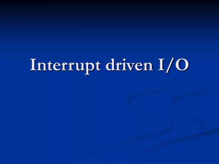 PPT - Interrupt driven I/O PowerPoint Presentation, free download - ID ... PPT - Interrupt driven I/O PowerPoint Presentation, free download - ID ...