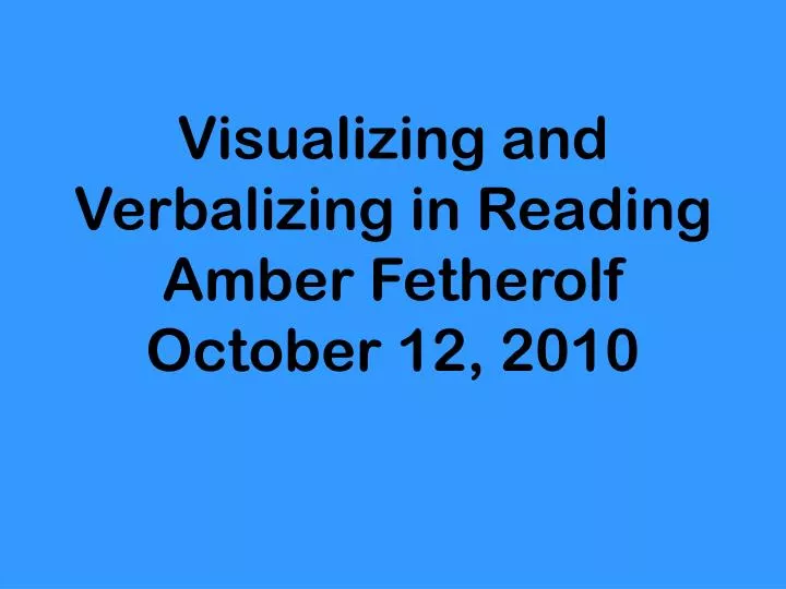PPT - Visualizing and Verbalizing in Reading Amber Fetherolf October 12 ... PPT - Visualizing and Verbalizing in Reading Amber Fetherolf October 12 ...