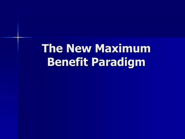 PPT - The New Maximum Benefit Paradigm PowerPoint Presentation, free ...