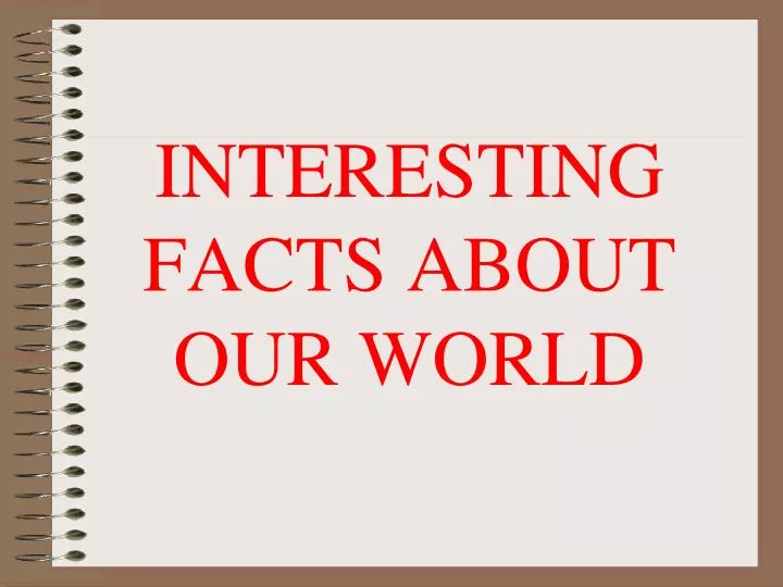 PPT - INTERESTING FACTS ABOUT OUR WORLD PowerPoint Presentation, free ...