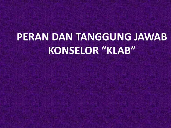 PPT - PERAN DAN TANGGUNG JAWAB KONSELOR “KLAB” PowerPoint Presentation ... PPT - PERAN DAN TANGGUNG JAWAB KONSELOR “KLAB” PowerPoint Presentation ...