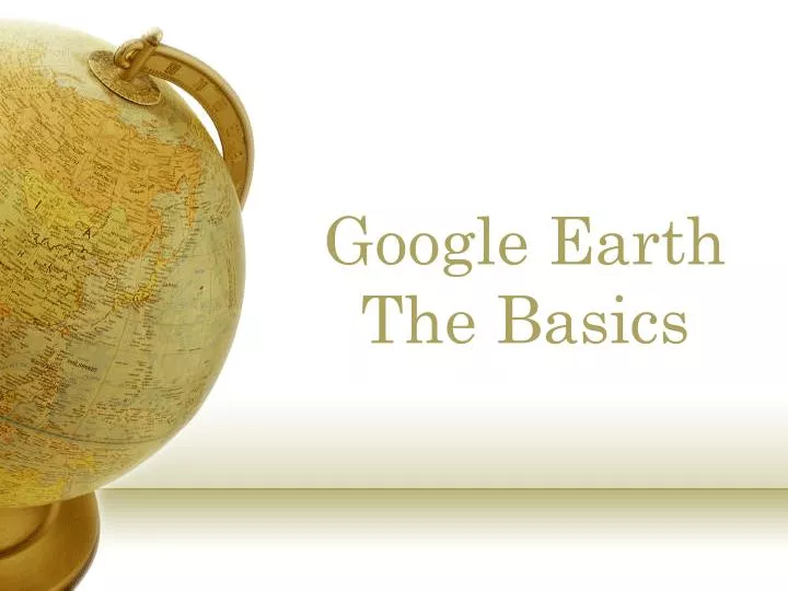 PPT - Google Earth The Basics PowerPoint Presentation, free download ...