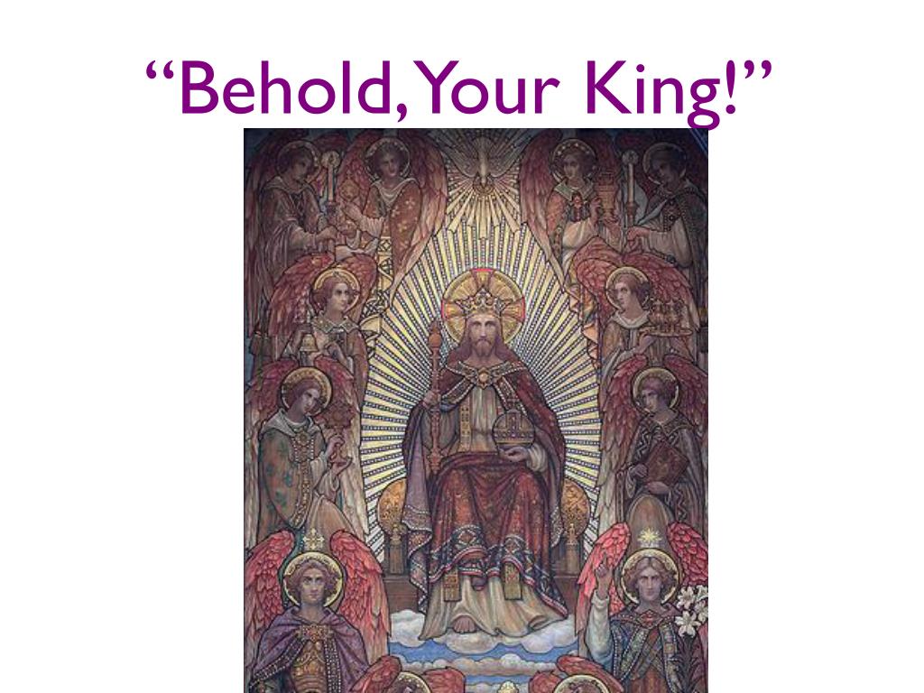 PPT - Christ the King Sunday, 2008 “Behold Your King!” PowerPoint ...
