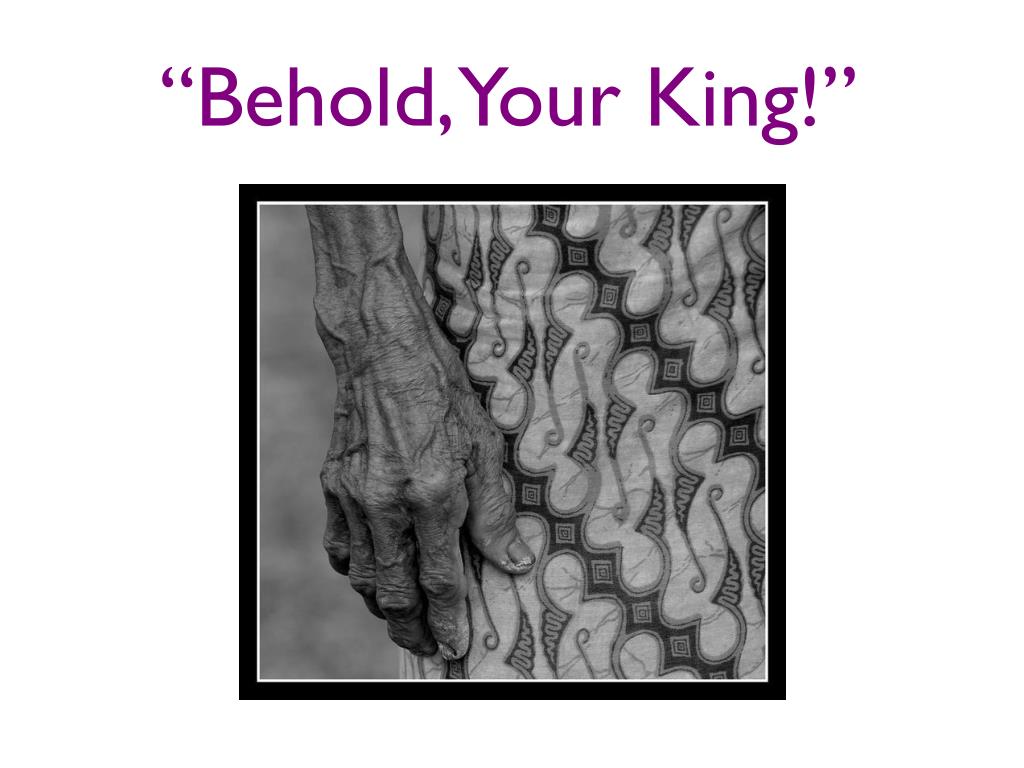 PPT - Christ the King Sunday, 2008 “Behold Your King!” PowerPoint ...