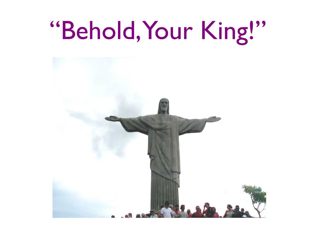 PPT - Christ the King Sunday, 2008 “Behold Your King!” PowerPoint ...