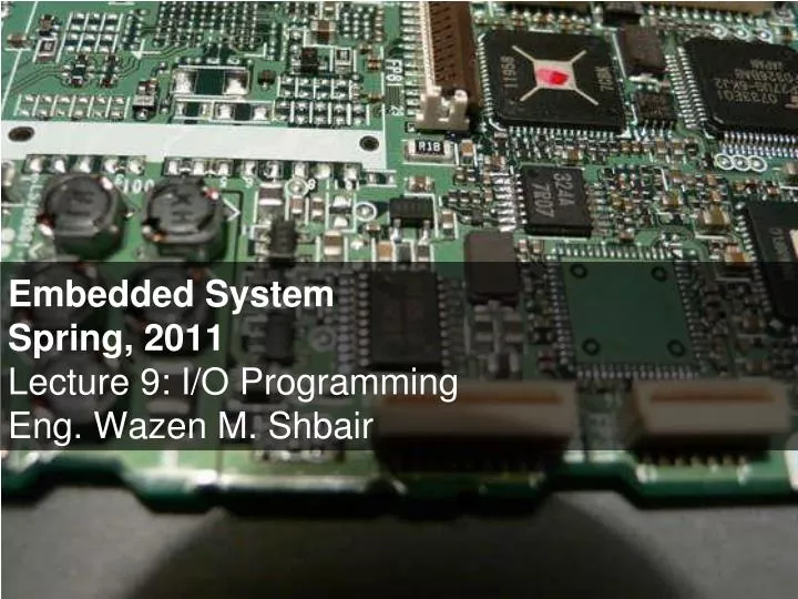 PPT - Embedded System Spring, 2011 Lecture 9: I/O Programming Eng ...