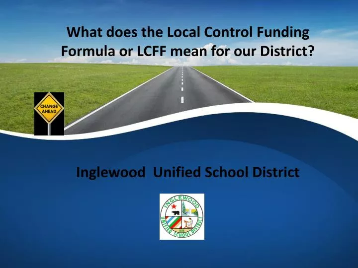 PPT - What does the Local Control Funding Formula or LCFF mean for our ...