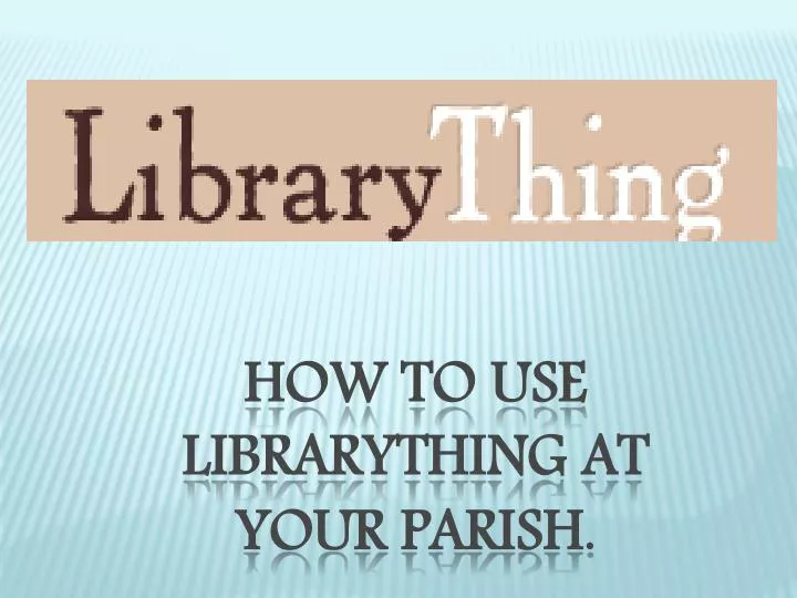 PPT - How to use librarything at your parish. PowerPoint Presentation ...