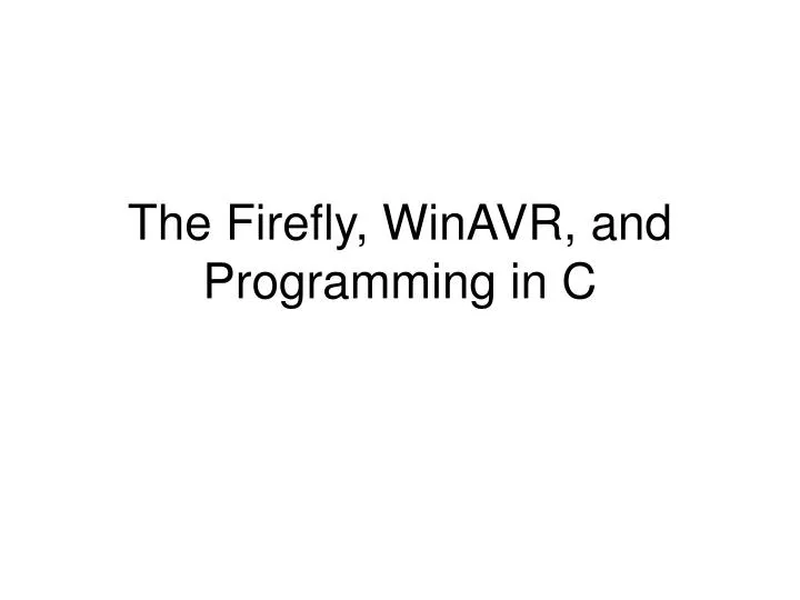 PPT - The Firefly, WinAVR, and Programming in C PowerPoint Presentation - ID:4192386