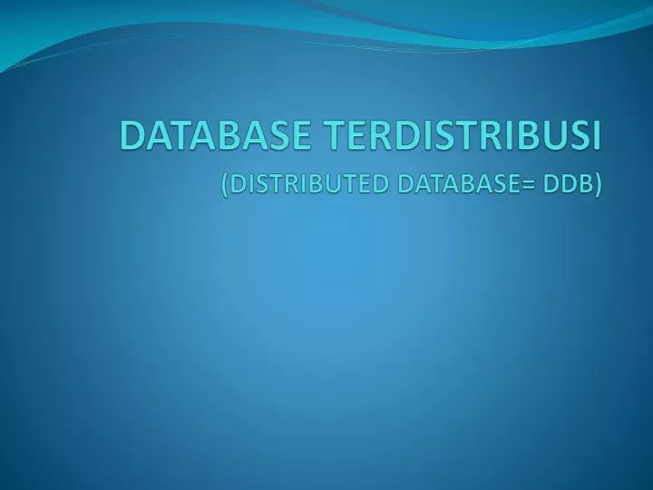 PPT - DATABASE TERDISTRIBUSI (DISTRIBUTED DATABASE= DDB) PowerPoint Presentation - ID:4192635