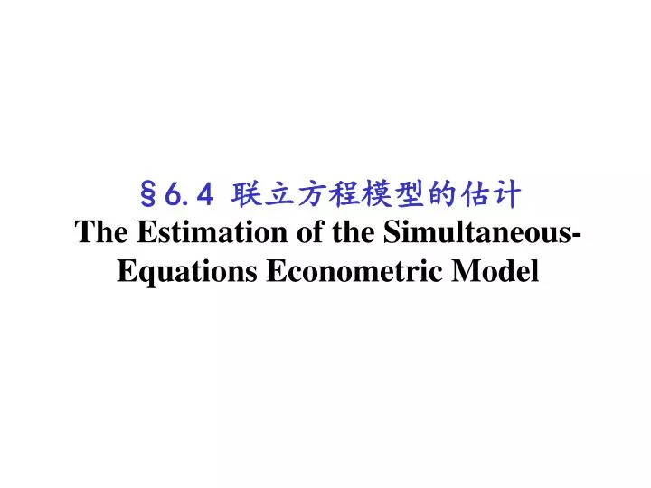 PPT - §6.4 联立方程模型的估计 The Estimation of the Simultaneous-Equations ...