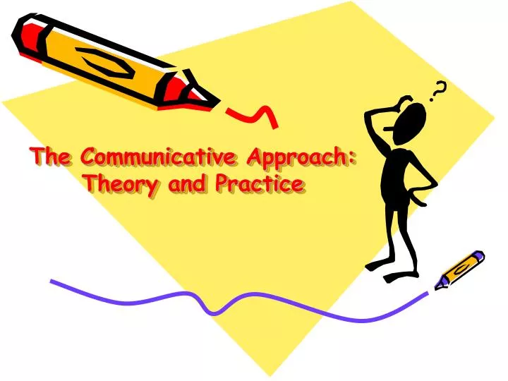 PPT - The Communicative Approach: Theory and Practice PowerPoint ...