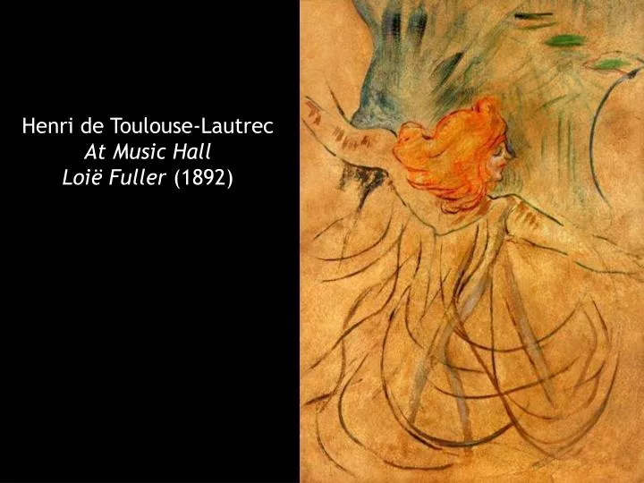 PPT - Henri de Toulouse-Lautrec At Music Hall Loië Fuller (1892 ...