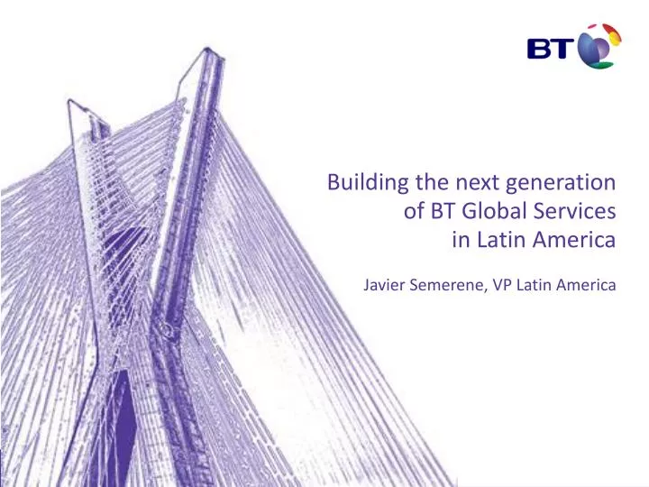 PPT - Building the next generation of BT Global Services in Latin ...
