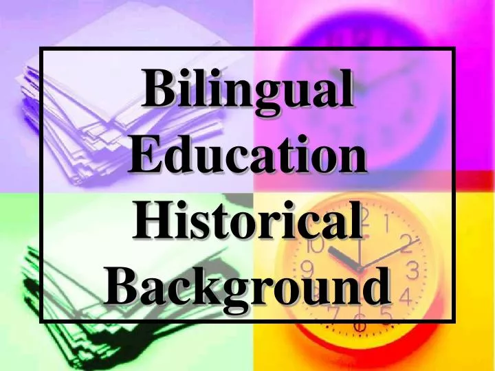 PPT - Bilingual Education Historical Background PowerPoint Presentation ...