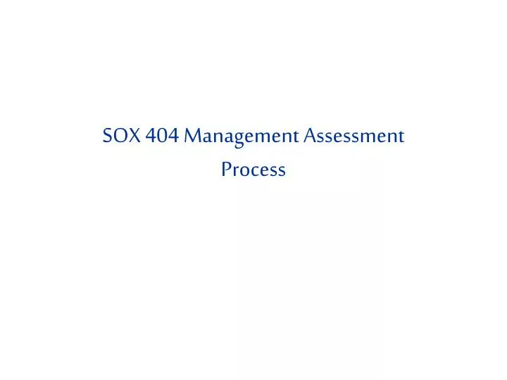 PPT - SOX 404 Management Assessment Process PowerPoint Presentation ...