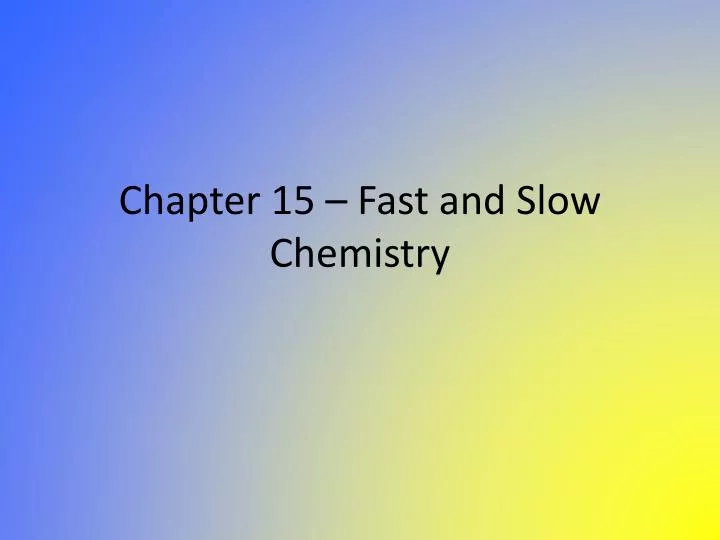 PPT - Chapter 15 – Fast and Slow Chemistry PowerPoint Presentation ...