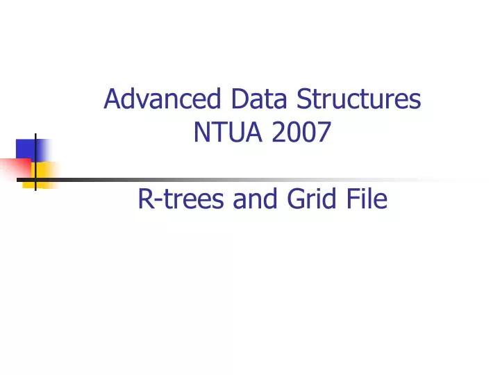PPT - Advanced Data Structures NTUA 2007 R-trees and Grid File ...