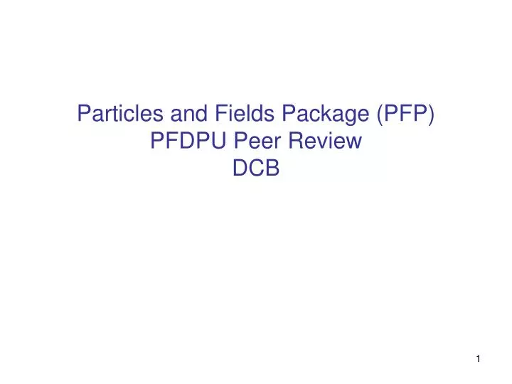 PPT - Particles and Fields Package (PFP) PFDPU Peer Review DCB ...