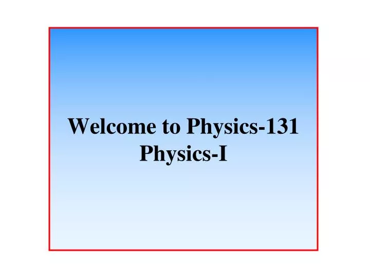 PPT - Welcome to Physics-131 Physics-I PowerPoint Presentation, free ...