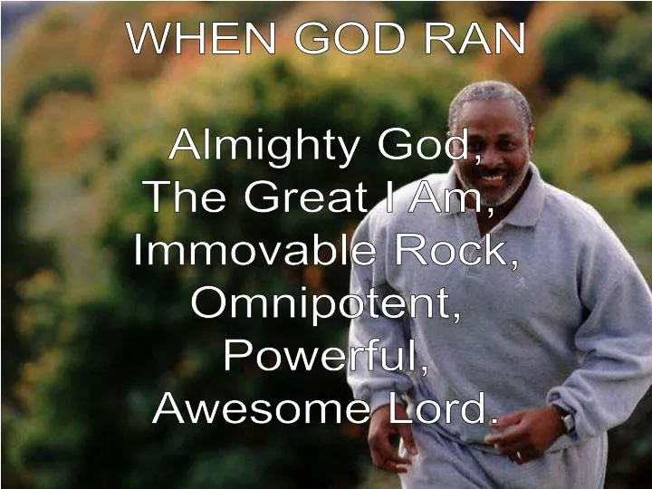 PPT - WHEN GOD RAN Almighty God, The Great I Am, Immovable Rock ...
