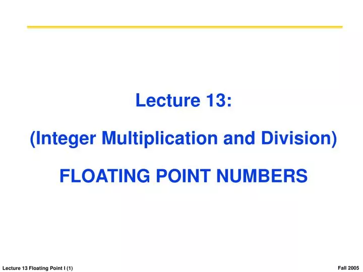 PPT - Lecture 13: (Integer Multiplication and Division) FLOATING POINT ... PPT - Lecture 13: (Integer Multiplication and Division) FLOATING POINT ...