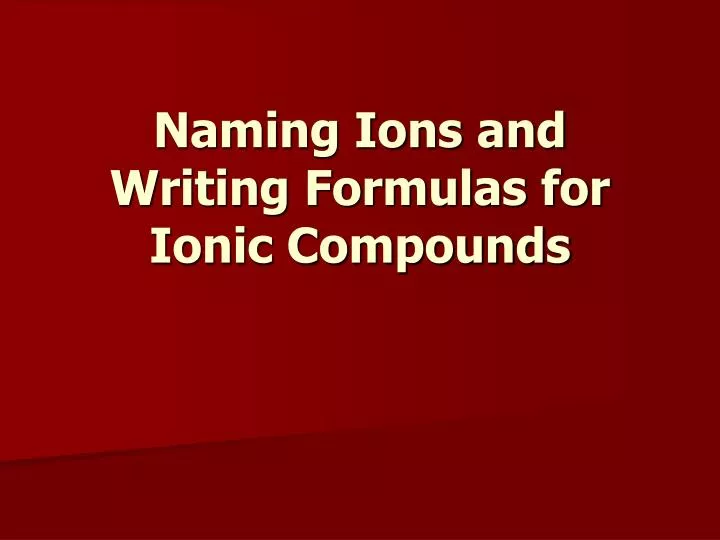 PPT - Naming Ions and Writing Formulas for Ionic Compounds PowerPoint ...