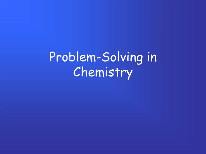 PPT - Problem-Solving in Chemistry PowerPoint Presentation, free ...