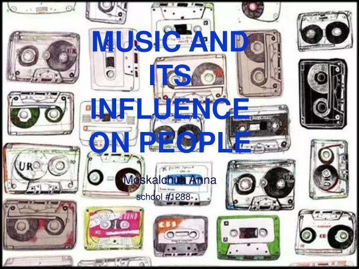PPT - MUSIC AND ITS INFLUENCE ON PEOPLE PowerPoint Presentation, free ...