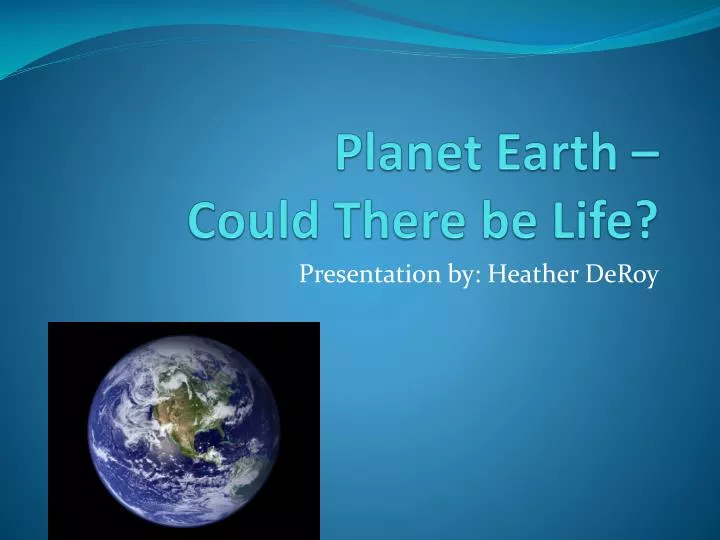 PPT - Planet Earth – Could There be Life? PowerPoint Presentation, free ...