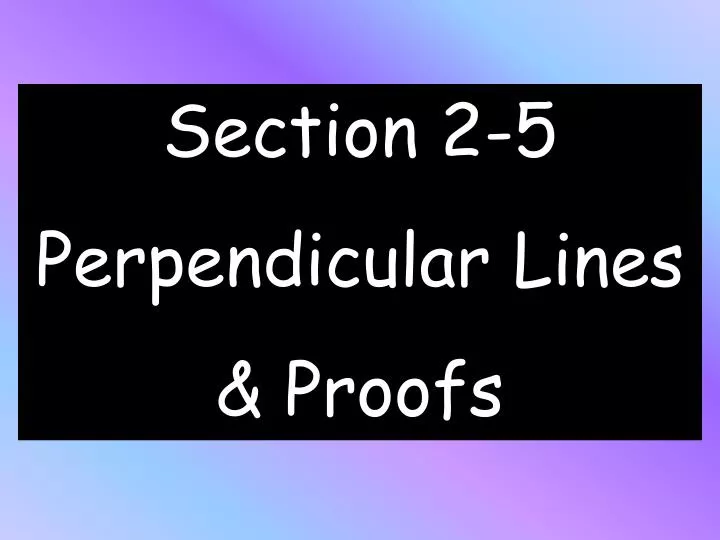 PPT - Section 2-5 Perpendicular Lines & Proofs PowerPoint Presentation ...